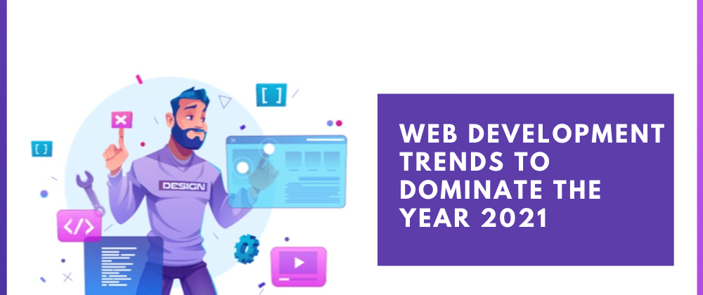 Web Development Trends to Dominate The Year 2021 - Right Blog Tips